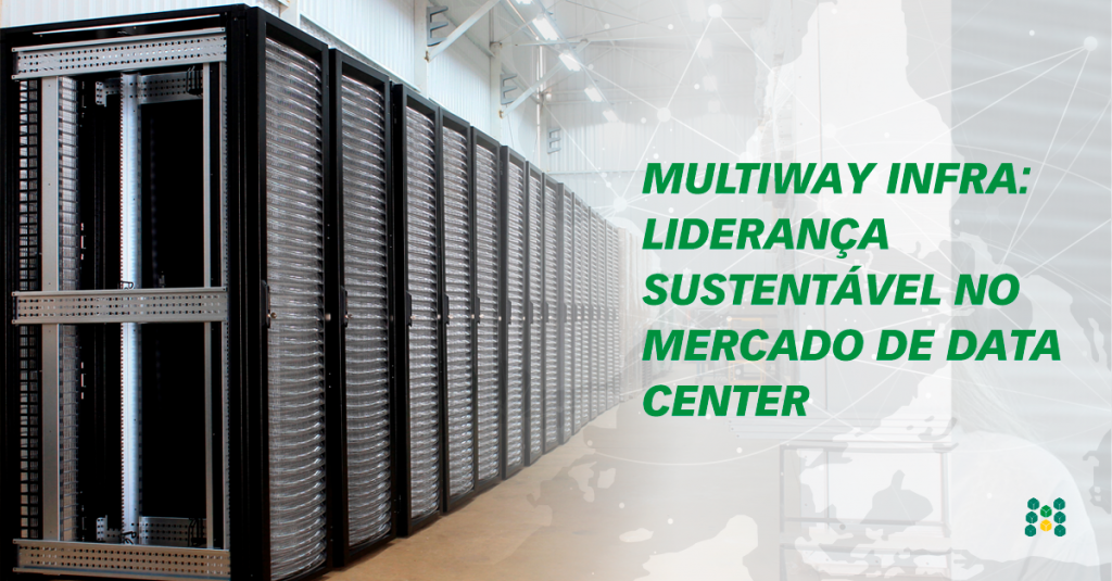 Multiway Infra: Liderança Sustentável no Mercado de Data Center - Multiway